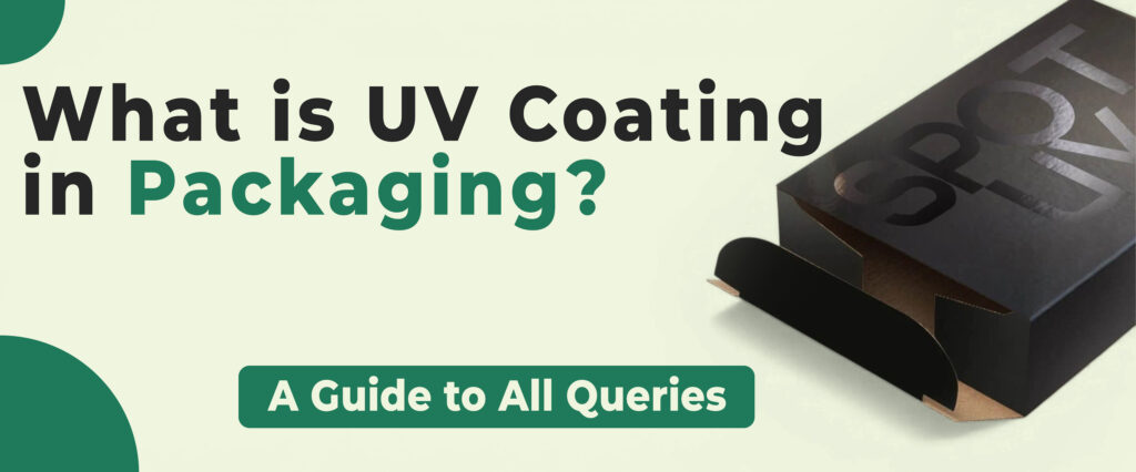 What Is UV Coating In Packaging? A Guide To All Queries